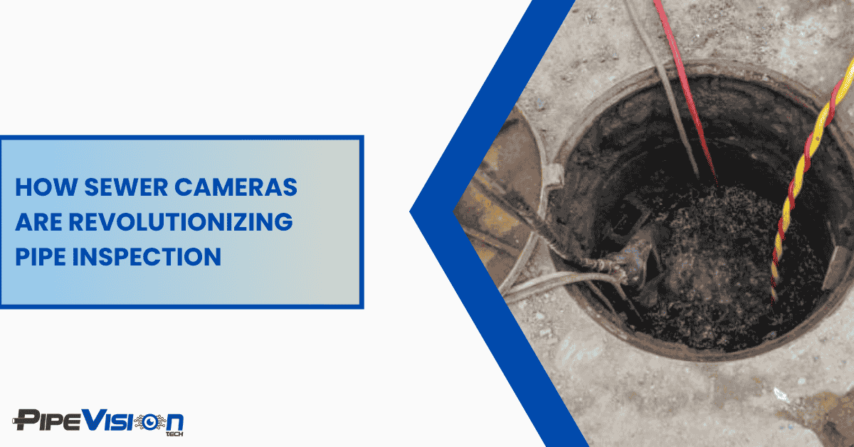 How Sewer Cameras Are Revolutionizing Pipe Inspection – PipeVision