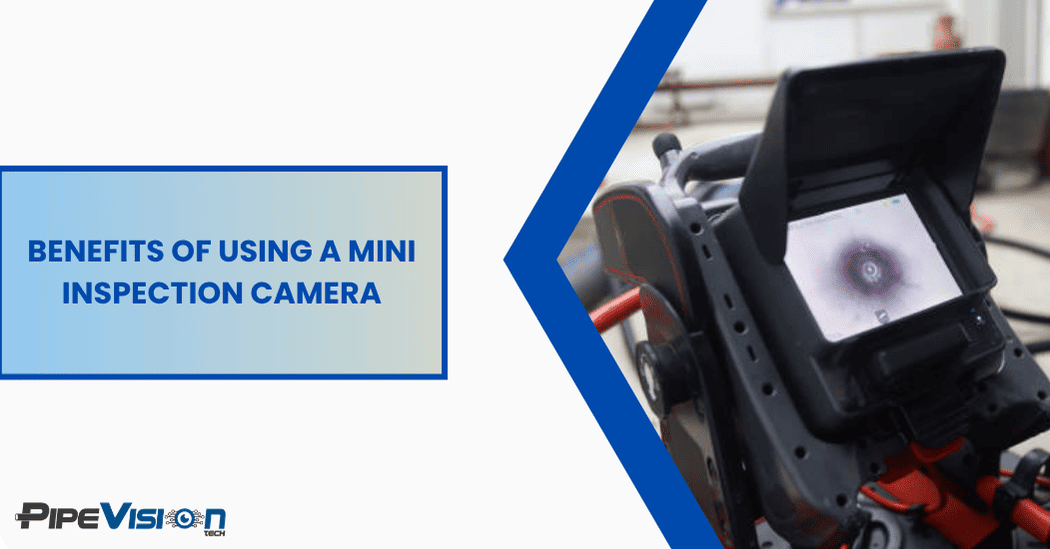 Top Benefits of Using a Mini Inspection Camera – PipeVision
